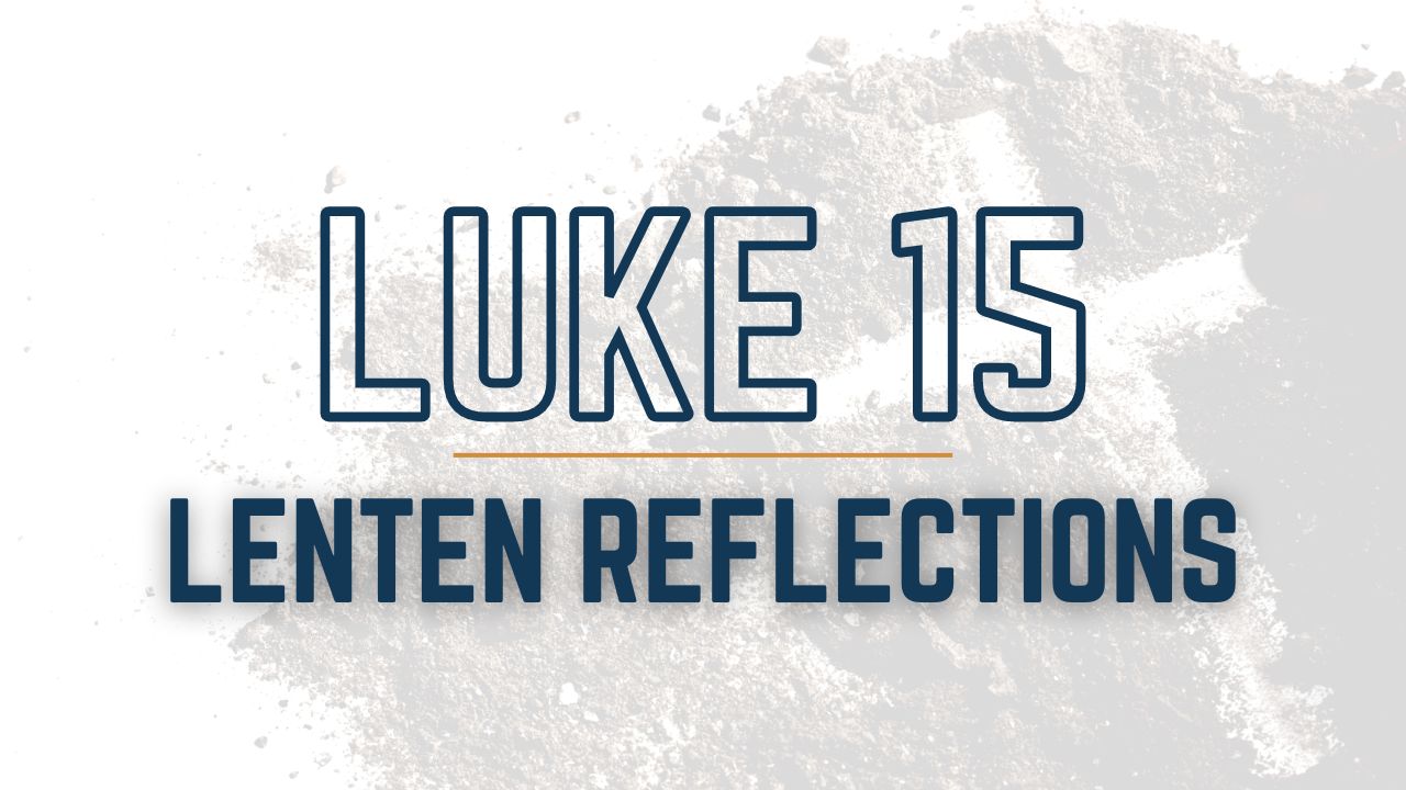 A Parable of Two Brothers (and Their Father) | Luke 15 | Lenten Reflections